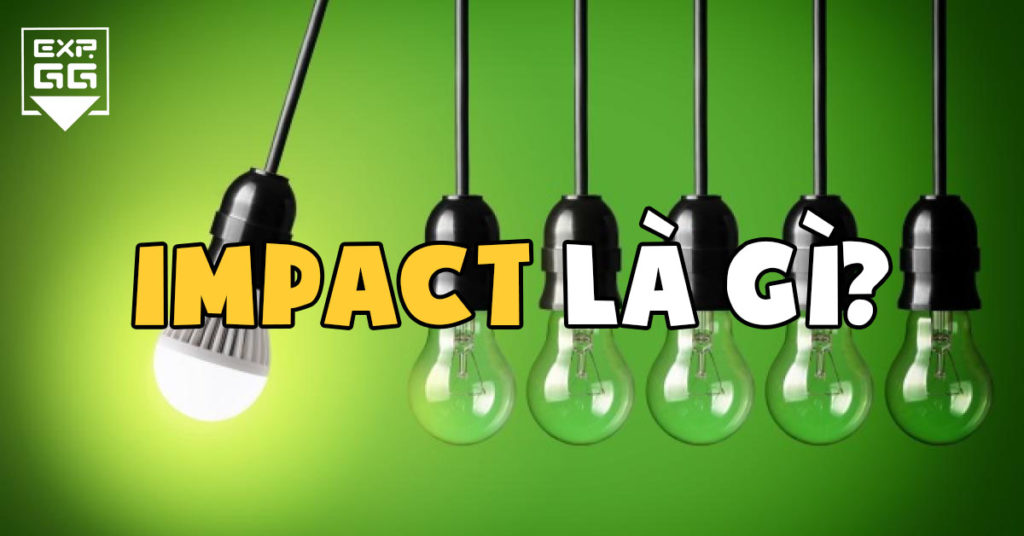 Impact là gì? Impact có những ý nghĩa nào? Khi nào nên dùng từ Impact?