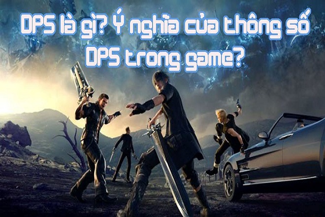 DPS viết tắt là gì? Ý nghĩa thông số DPS trong game là gì?
