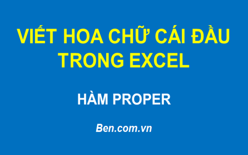 Cách sử dụng hàm viết hoa chữ cái đầu trong Excel Hàm Proper
